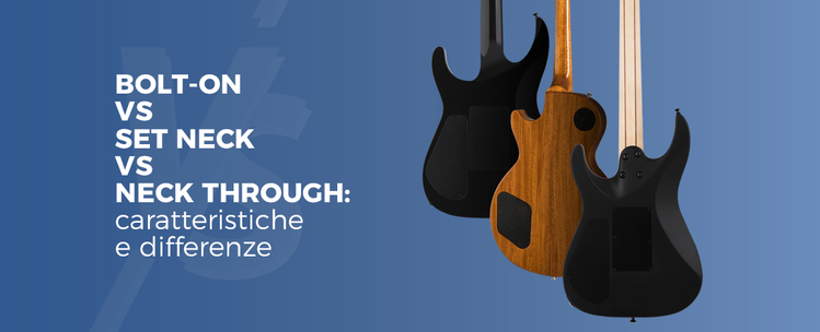 Bolt-on VS Set Neck VS Neck Through: Caratteristiche e Differenze ...