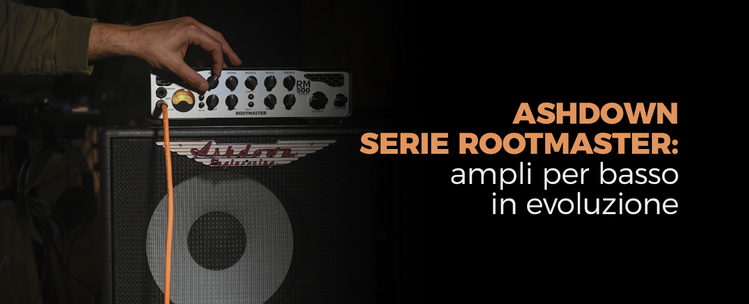 Ashdown Serie Rootmaster: Ampli per Basso in Evoluzione - News Strumenti Musicali.net