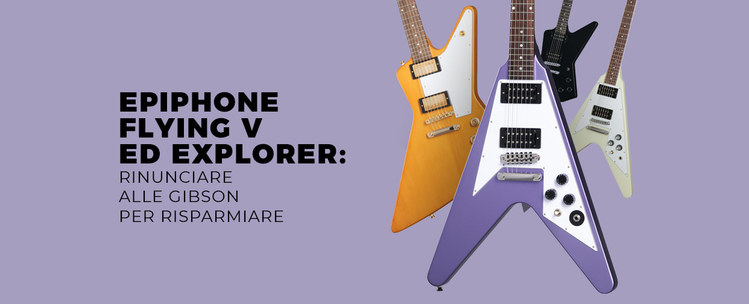 Epiphone Flying V ed Explorer: Rinunciare alle Gibson per Risparmiare ...